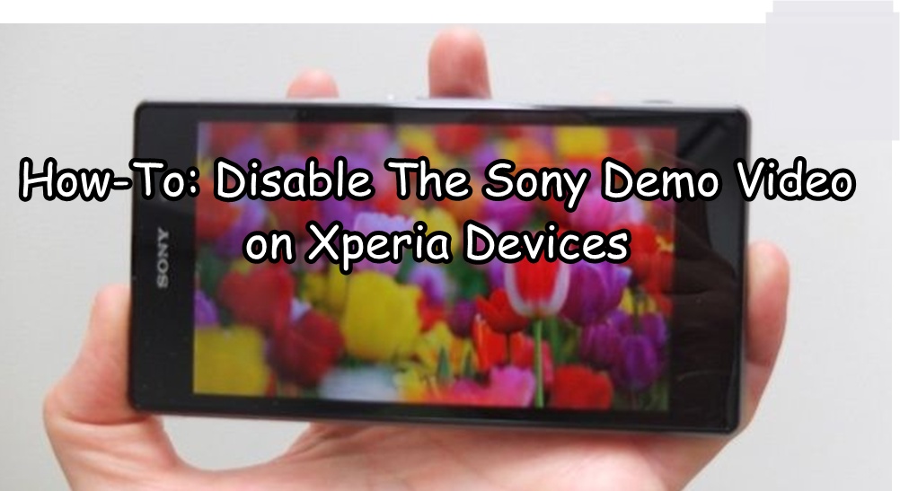 How-To: Disable The Sony Demo Video on Xperia Devices